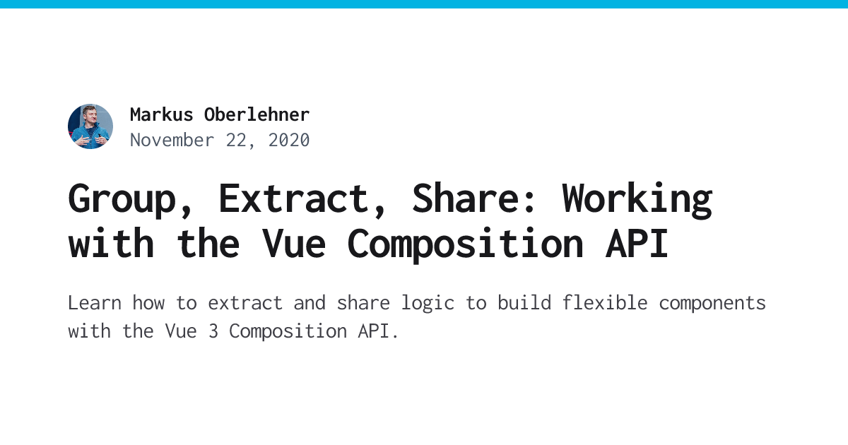 Group, Extract, Share: Working with the Vue Composition API - Markus Oberlehner