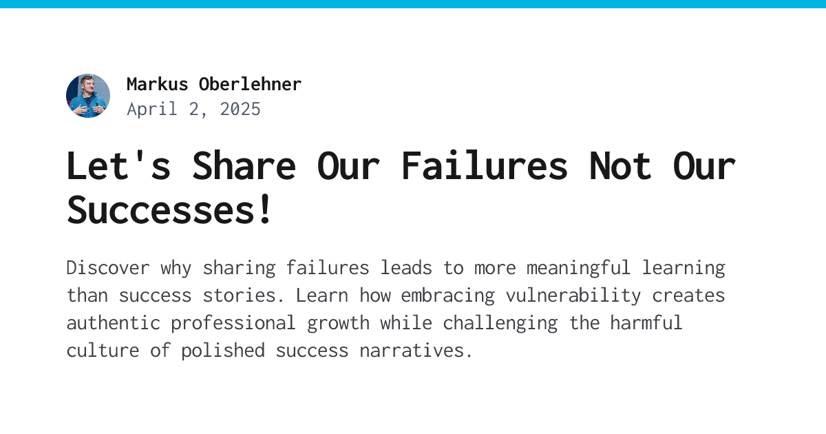 Let's Share Our Failures Not Our Successes! - Markus Oberlehner