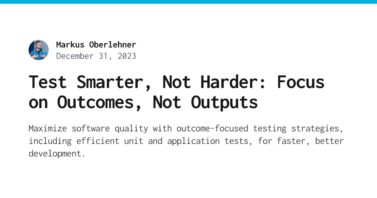 Test Smarter, Not Harder: Focus on Outcomes, Not Outputs - Markus ...