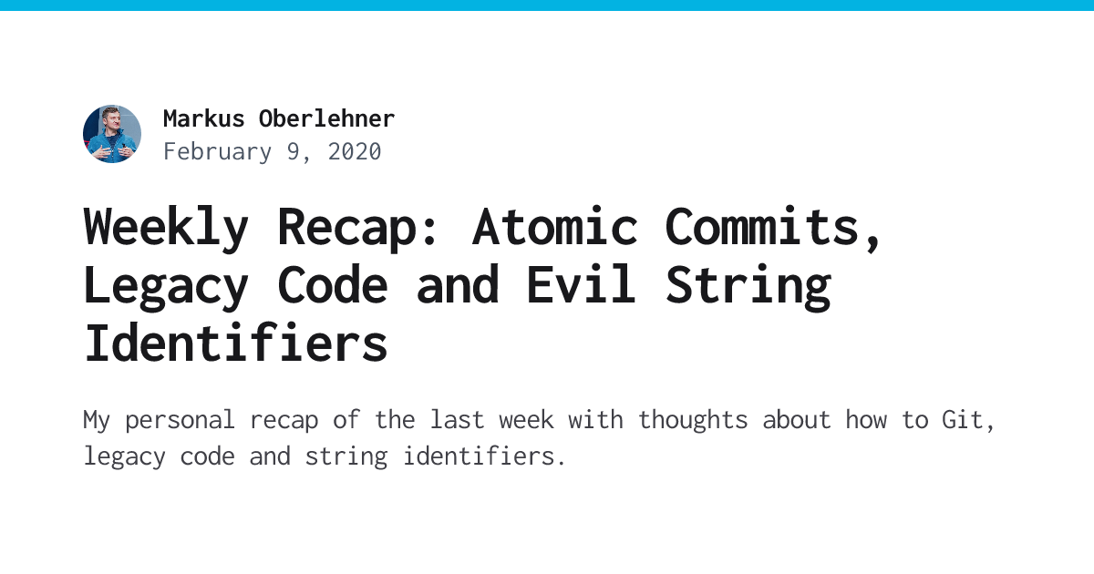 Weekly Recap: Atomic Commits, Legacy Code and Evil String Identifiers - Markus Oberlehner